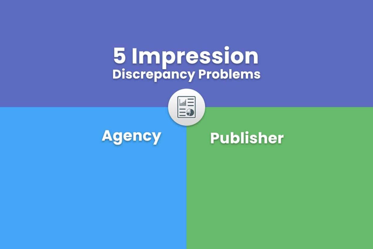 5 Impression Discrepancy Problems • Agency vs Publisher - Reporting
