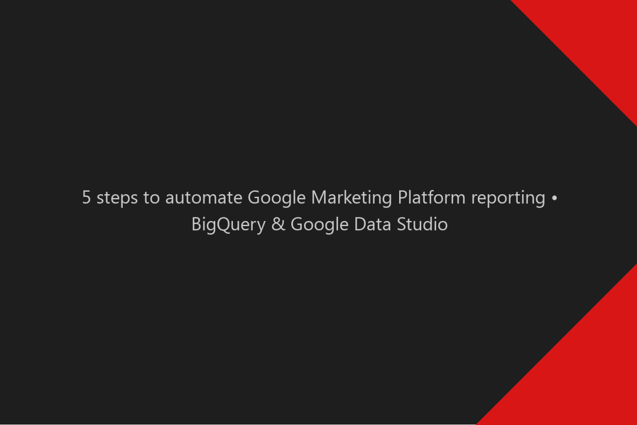 5 steps to automate Google Marketing Platform reporting • BigQuery ...