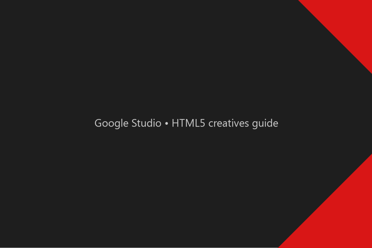 Google Studio • HTML5 creatives guide - Guidelines for creatives